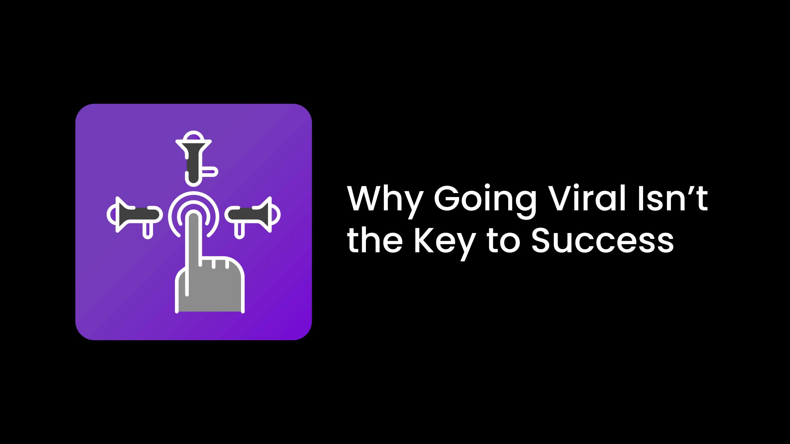 Why Going Viral Isn't the Key to Success - THE rAVe Agency
