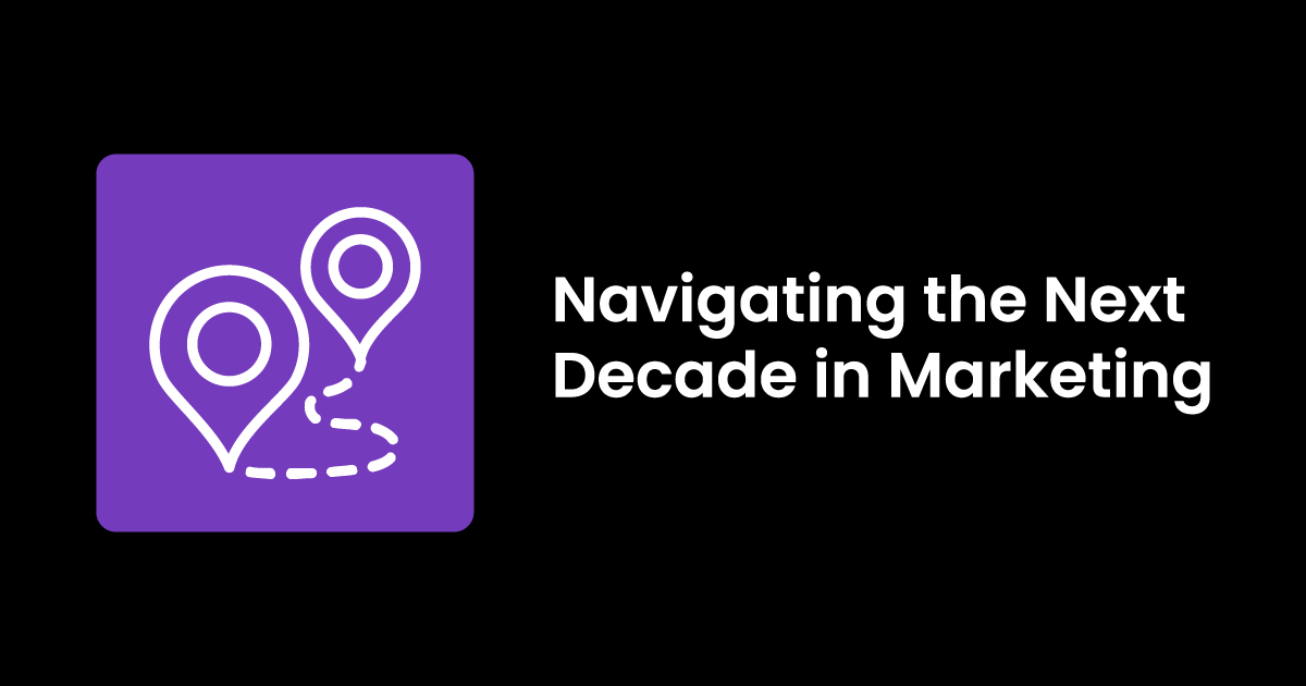 Navigating the Next Decade in Marketing - THE rAVe Agency