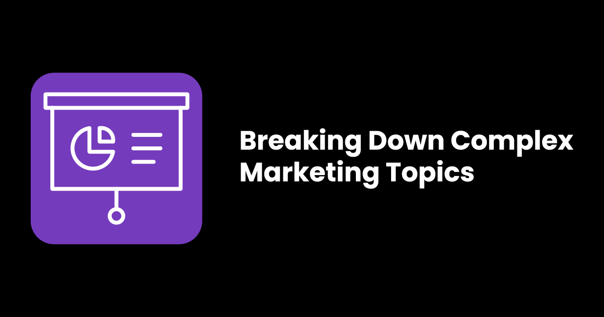 Breaking Down Complex Marketing Topics - THE rAVe Agency