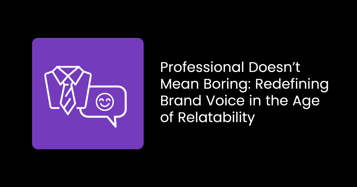 Professional Doesn’t Mean Boring: Redefining Brand Voice in the Age of ...