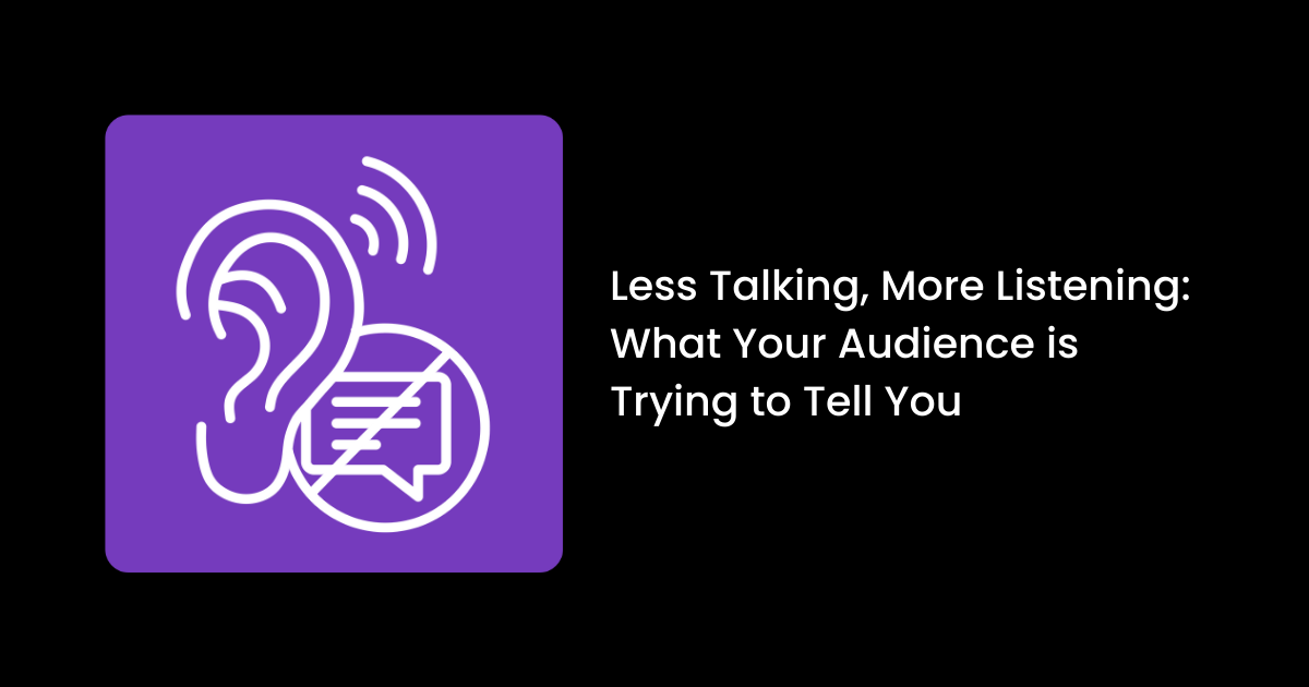 Less Talking, More Listening: What Your Audience is Trying to Tell You ...